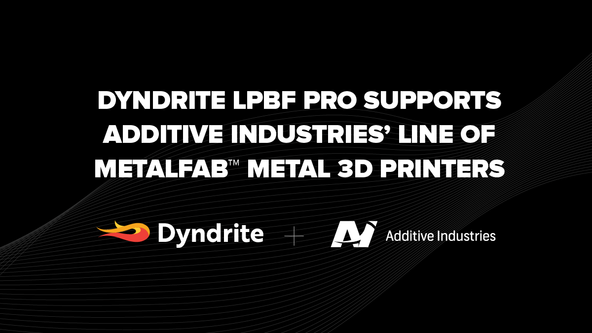 Dyndrite LPBF Pro Supports Additive Industries’ Line of MetalFab Metal 3D Printers | Dyndrite